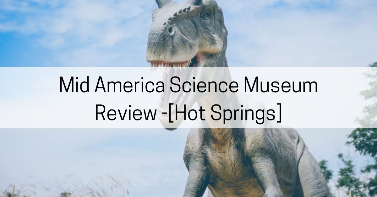 Mid-America Science Museum Review (Hot Springs, AR) - All About Arkansas