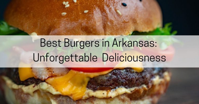 12 Best Burgers in Arkansas: Unforgettable Deliciousness