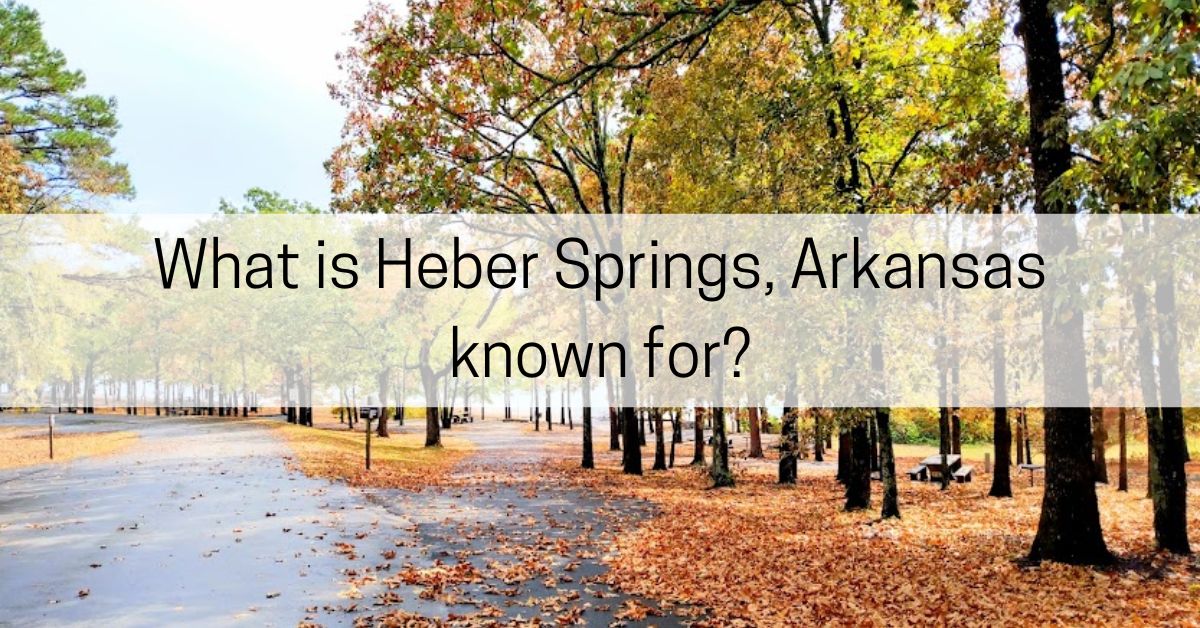 What is Heber Springs Arkansas Known For? - All About Arkansas