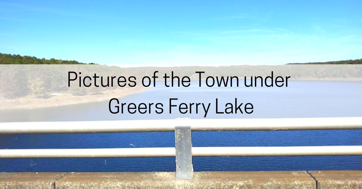 Pictures of the Town under Greers Ferry Lake - All About Arkansas